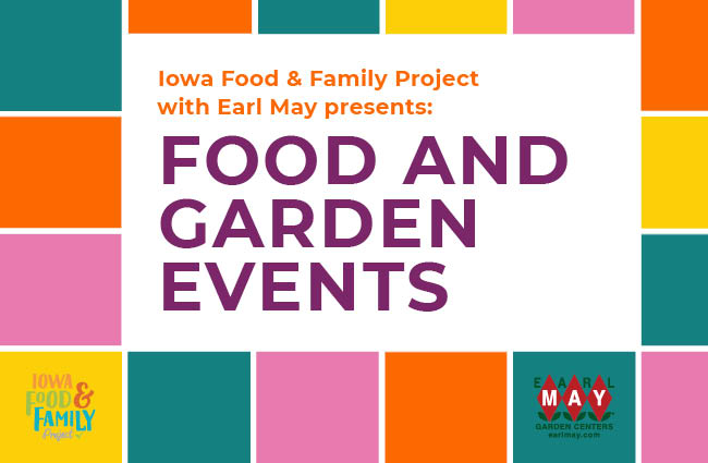 Iowa Food & Family Project with Earl May: Food & Gardening Events